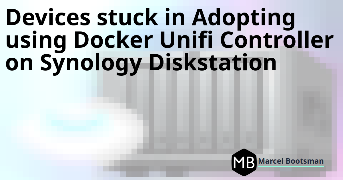 Devices stuck in Adopting using Docker Unifi Controller on Synology Diskstation - marcelbootsman.nl