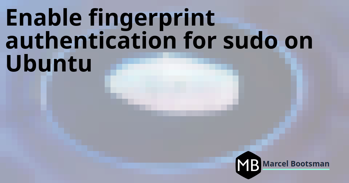 Enable fingerprint authentication for sudo on Ubuntu - marcelbootsman.nl