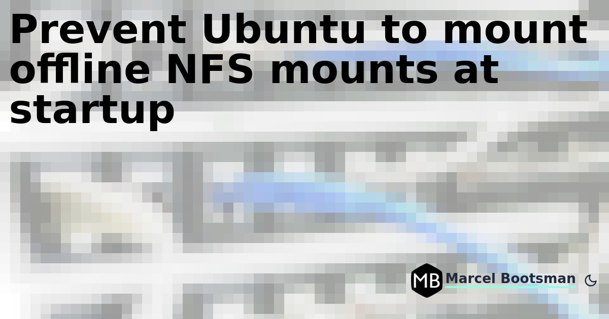 Prevent Ubuntu To Mount Offline Nfs Mounts At Startup Marcelbootsmannl